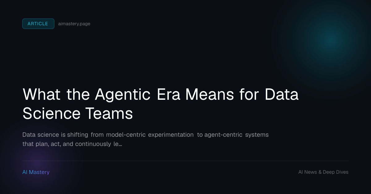 What the Agentic Era Means for Data Science Teams | AI Mastery